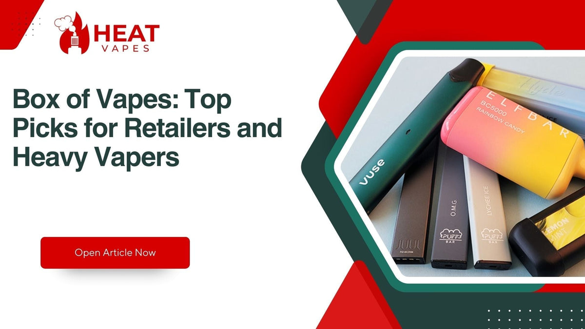Box of Vapes: Top Picks for Retailers and Heavy Vapers – Heat Vapes